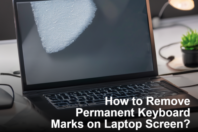 How to Remove Permanent Keyboard Marks on Laptop Screen?